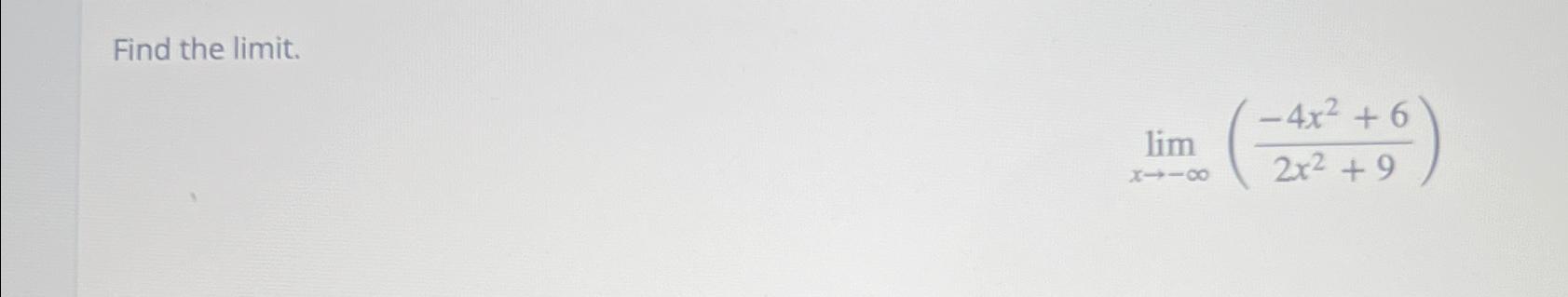 Solved Find the limit.limx→-∞(-4x2+62x2+9) | Chegg.com
