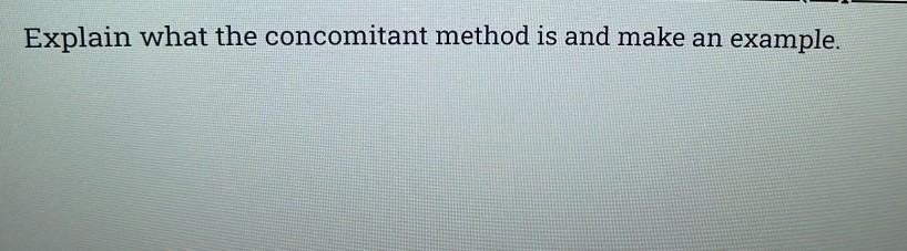 Solved Explain what the concomitant method is and make an | Chegg.com
