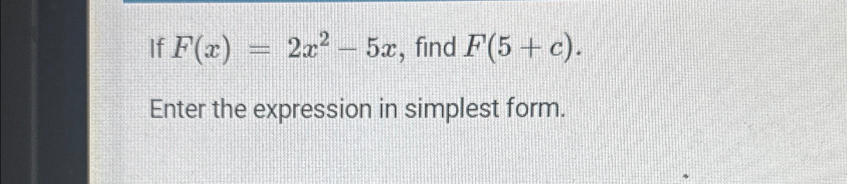 Solved If F(x)=2x2-5x, ﻿find F(5+c)Enter the expression in | Chegg.com