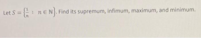 Solved Let S={n1:n∈N}. Find its supremum, infimum, maximum, | Chegg.com