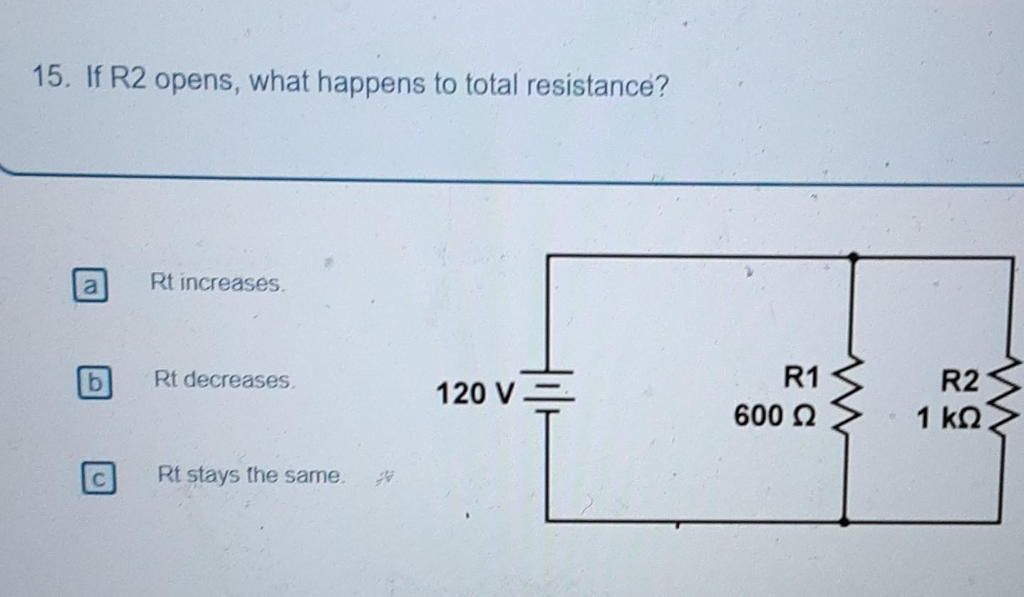 Solved 15. If R2 opens, what happens to total resistance? Rt | Chegg.com
