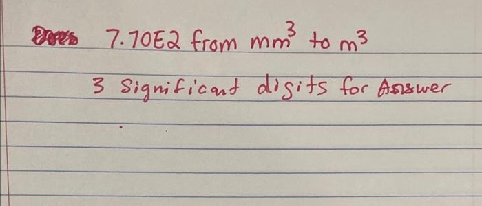 Solved 7.70E2 from mm3 to m3 3 Significant digits for Answer | Chegg.com
