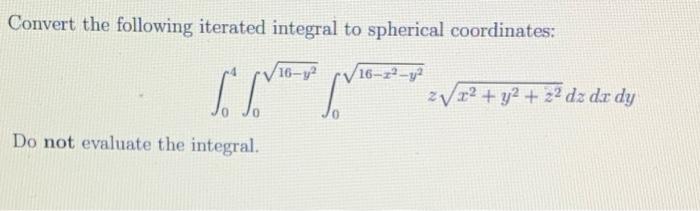 Solved Convert the following iterated integral to spherical | Chegg.com
