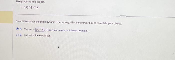 Solved Use graphs to find the set. (−5,7)∩[−2,9] Select the | Chegg.com
