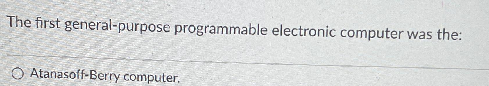 Solved The first general-purpose programmable electronic | Chegg.com