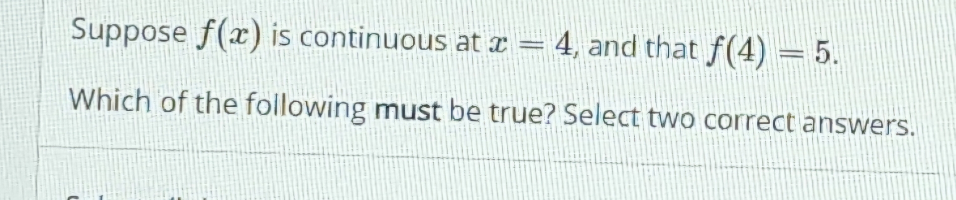Solved Suppose f(x) ﻿is continuous at x=4, ﻿and that f(4)=5. | Chegg.com