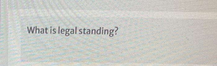 Solved What is legal standing? | Chegg.com