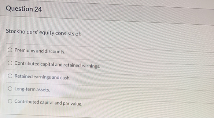 Solved Question 24 Stockholders' equity consists of: O | Chegg.com