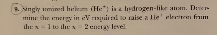 Solved 9. Singly ionized helium (He") is a hydrogen-like | Chegg.com
