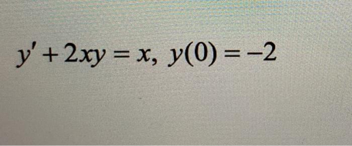 Solved y' + 2xy = x, y(0) = -2 | Chegg.com