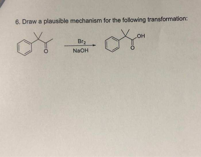 Solved 6. Draw a plausible mechanism for the following | Chegg.com