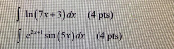 Solved | In(7x+3)dx (4 pts) se? e2x+1 sin(5x)dx (4 pts) | Chegg.com