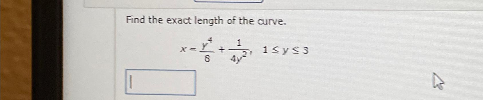 Solved Find the exact length of the curve.x=y48+14y2,1≤y≤3 | Chegg.com