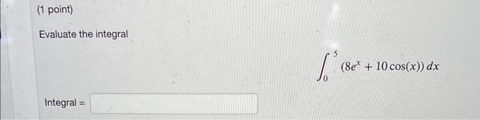Solved Evaluate the integral ∫05(8ex+10cos(x))dx | Chegg.com
