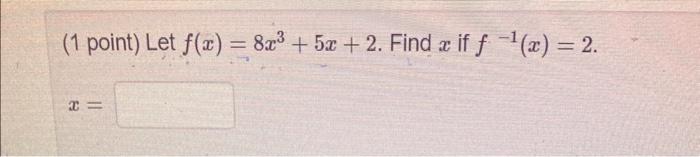 Solved (1 point) Let f(x)=8x3+5x+2. Find x if f−1(x)=2. | Chegg.com