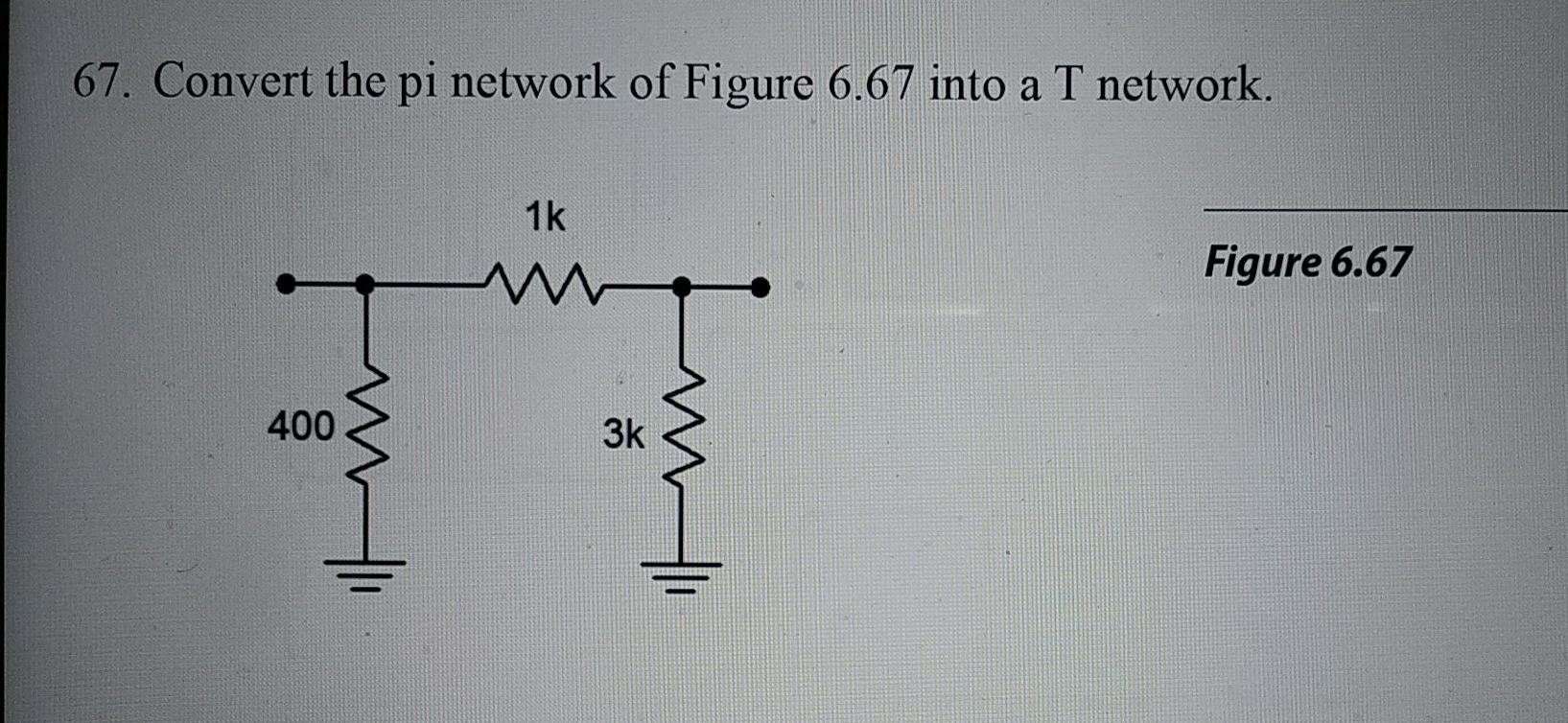 Solved 67. Convert the pi network of Figure 6.67 into a T | Chegg.com