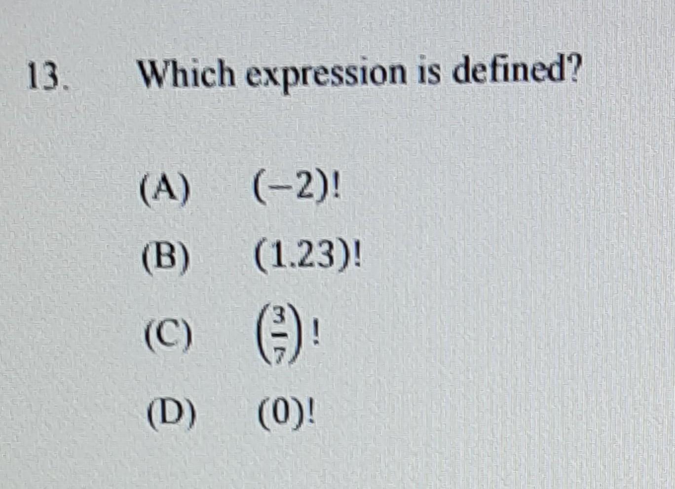 Solved 13. Which expression is defined? (A) (-2)! (B) | Chegg.com