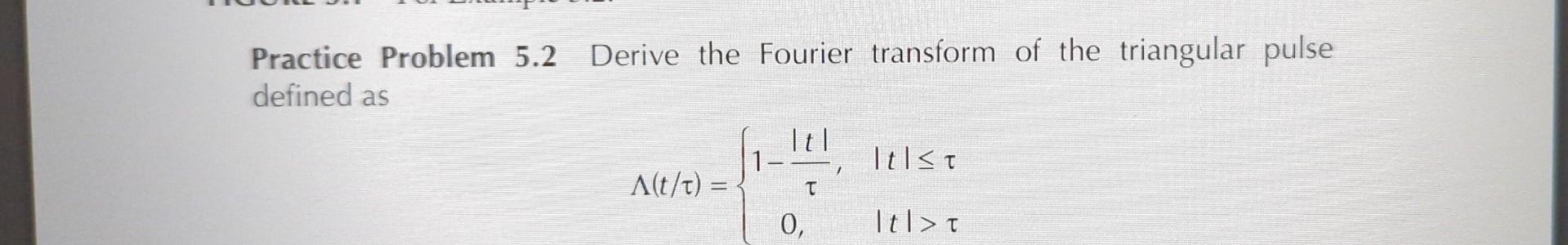Solved Practice Problem 5.2 Derive the Fourier transform of | Chegg.com