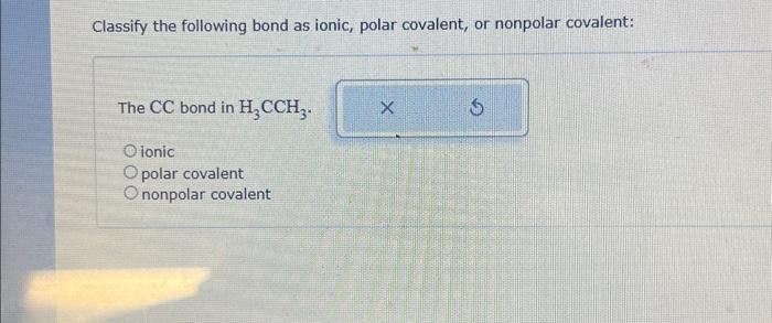 Solved Classify the following bond as ionic, polar covalent, | Chegg.com