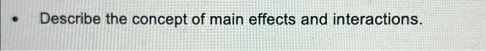 Solved . Describe the concept of main effects and | Chegg.com