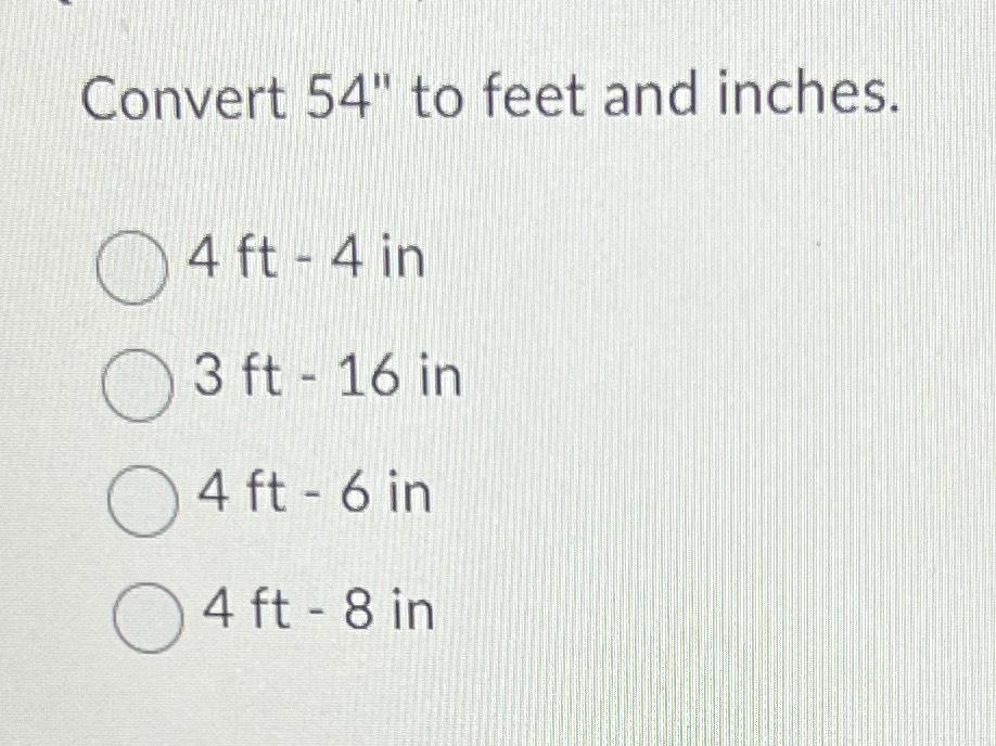 Solved Convert 54'' ﻿to feet and inches.4ft-4 ﻿in3ft-16 | Chegg.com