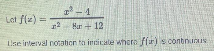Solved Let f(x)=x2−8x+12x2−4 Use interval notation to | Chegg.com