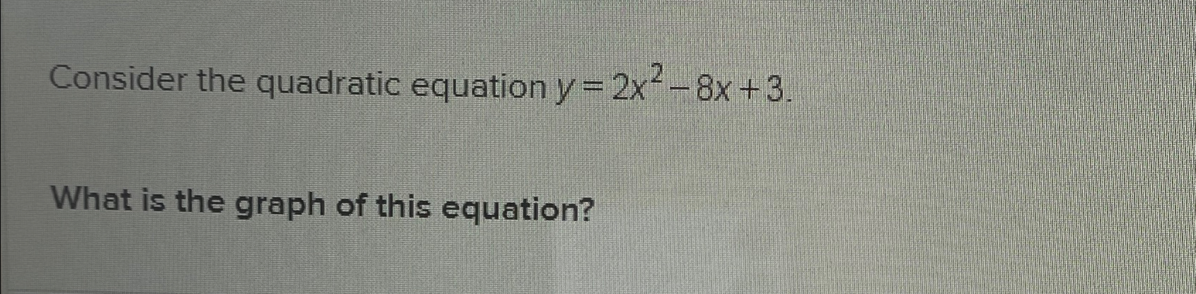 Solved Consider the quadratic equation y=2x2-8x+3What is the | Chegg.com