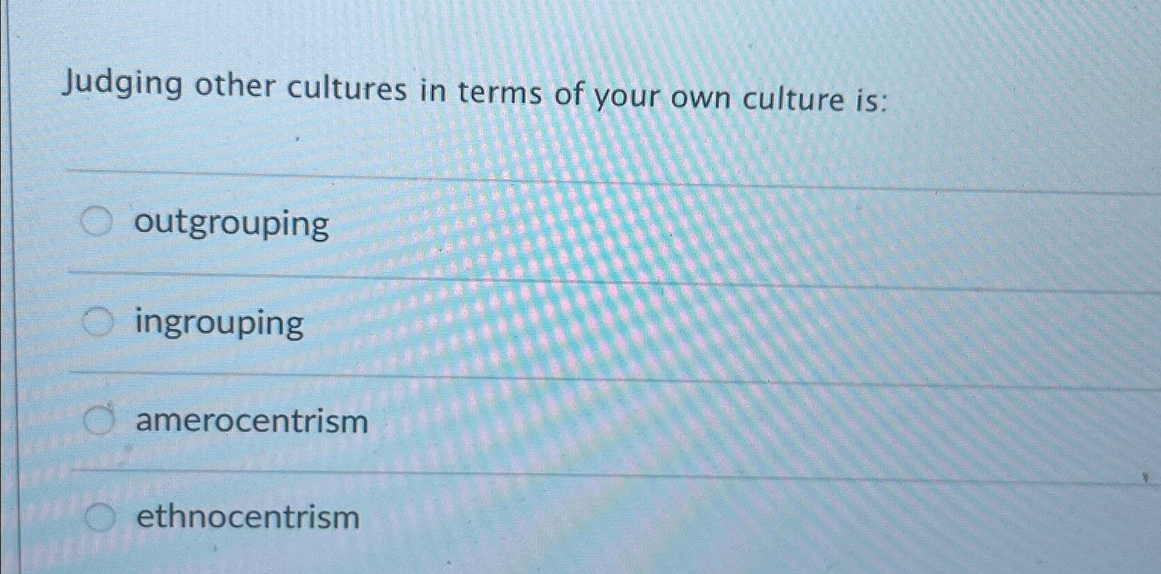 Solved Judging other cultures in terms of your own culture | Chegg.com