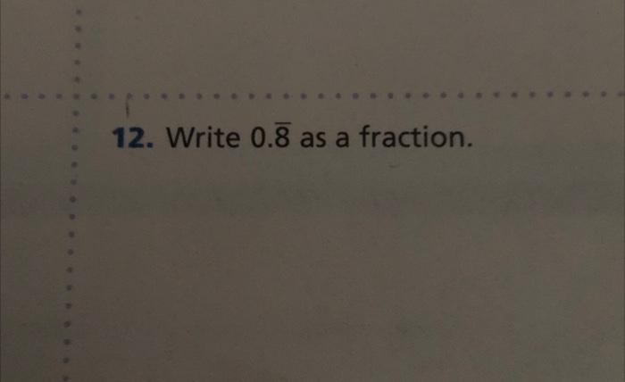 Solved 12. Write 0.8 as a fraction. | Chegg.com