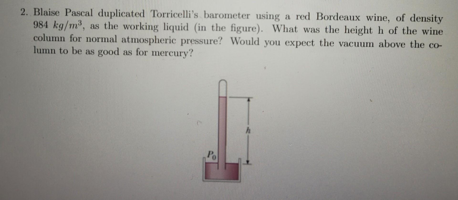 Solved 2. Blaise Pascal duplicated Torricelli's barometer | Chegg.com