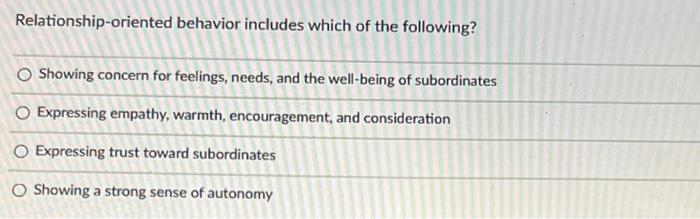 Solved Relationship-oriented behavior includes which of the | Chegg.com
