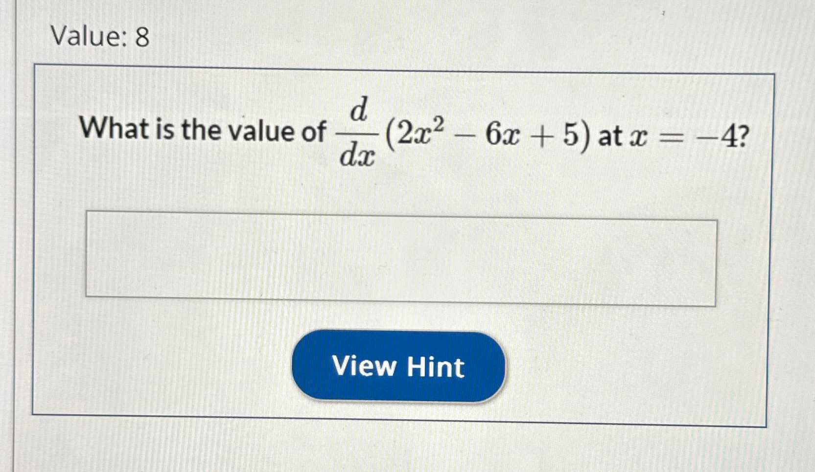 Solved Value: 8What is the value of ddx(2x2-6x+5) ﻿at x=-4 ? | Chegg.com