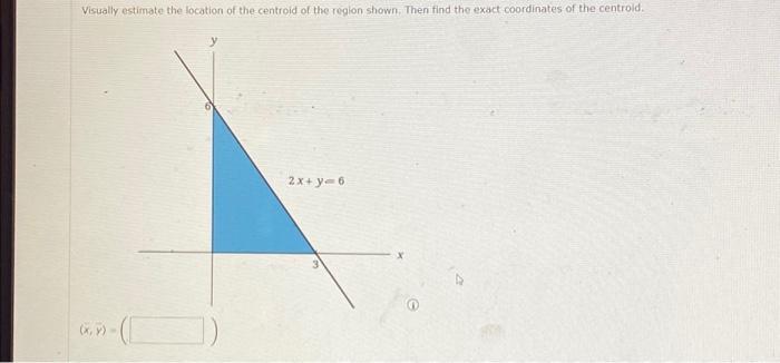 [Solved]: Visually estimate the location of the centroid of