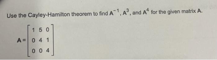 Solved Use the Cayley-Hamilton theorem to find A−1,A3, and | Chegg.com