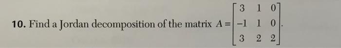 Solved [3 1 0 10. Find a Jordan decomposition of the matrix | Chegg.com