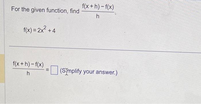 Solved For the given function, find hf(x+h)−f(x) f(x)=2x2+4 | Chegg.com