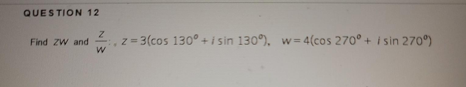 Solved QUESTION 12 Z Find zw and z=3(cos 130° + i sin 130). | Chegg.com