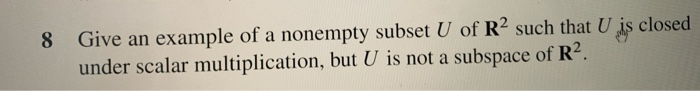 Solved 8 Give an example of a nonempty subset U of R2 such | Chegg.com