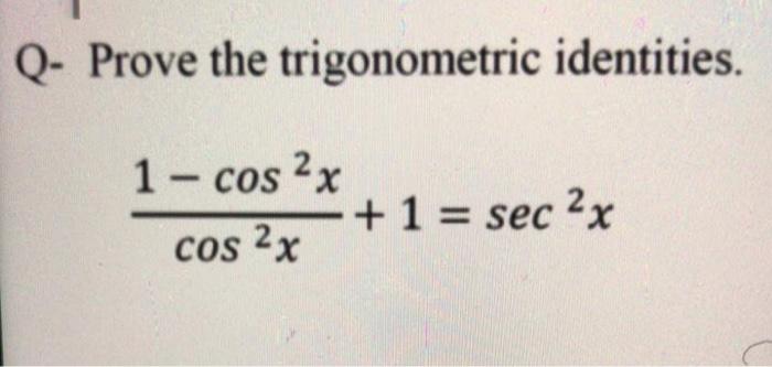 Solved Q- Prove the trigonometric identities. 1 - cos 2x +1 | Chegg.com