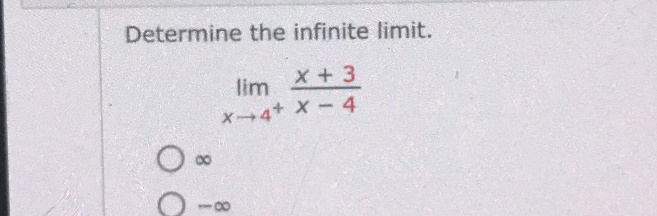 Solved Determine the infinite limit.limx→4+x+3x-4∞-∞ | Chegg.com
