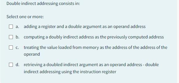 Solved Double indirect addressing consists in:Select one or | Chegg.com