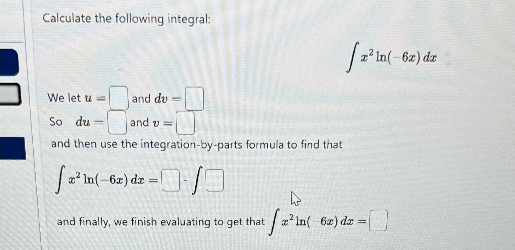 Solved Calculate the following integral:∫﻿﻿x2ln(-6x)dxWe let | Chegg.com