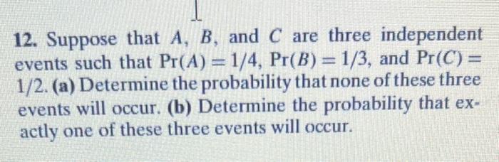 Solved 12. Suppose that A,B, and C are three independent | Chegg.com