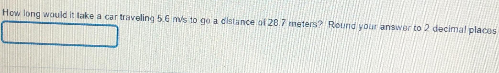 Solved How long would it take a car traveling 5.6ms ﻿to go a | Chegg.com