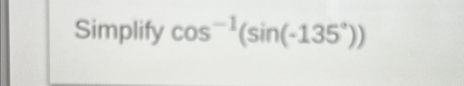 Simplify cos-1(sin(-135°)) | Chegg.com