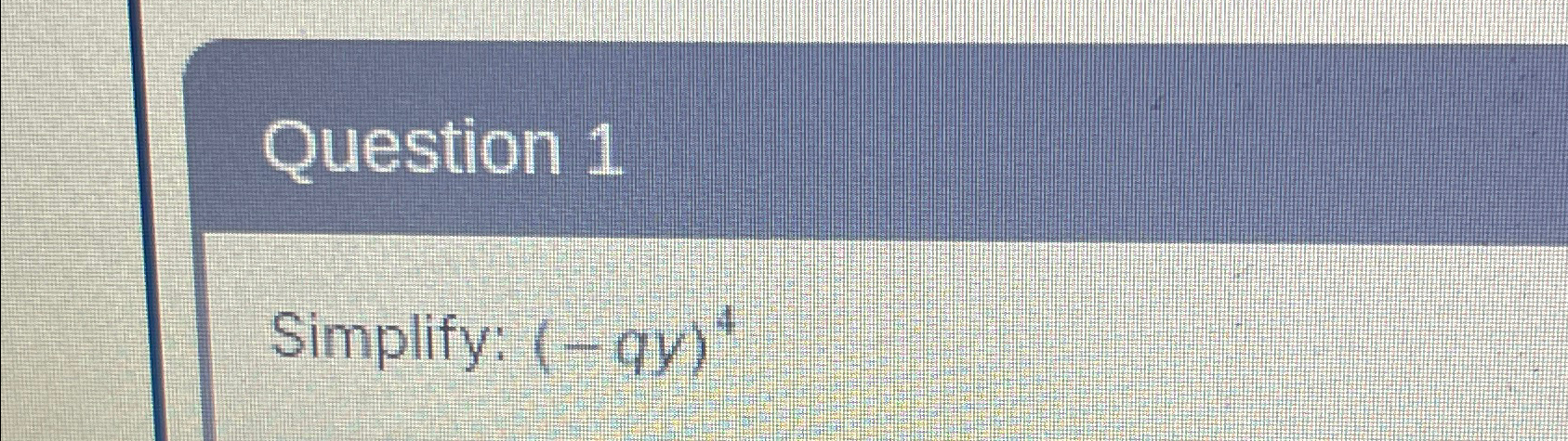 Solved Question 1Simplify: (-qy)4 | Chegg.com