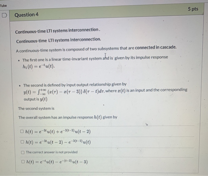 Solved Tube 5 pts D Question 4 Continuous-time LTI systems | Chegg.com Solved Tube 5 pts D Question 4 Continuous-time LTI systems | Chegg.com