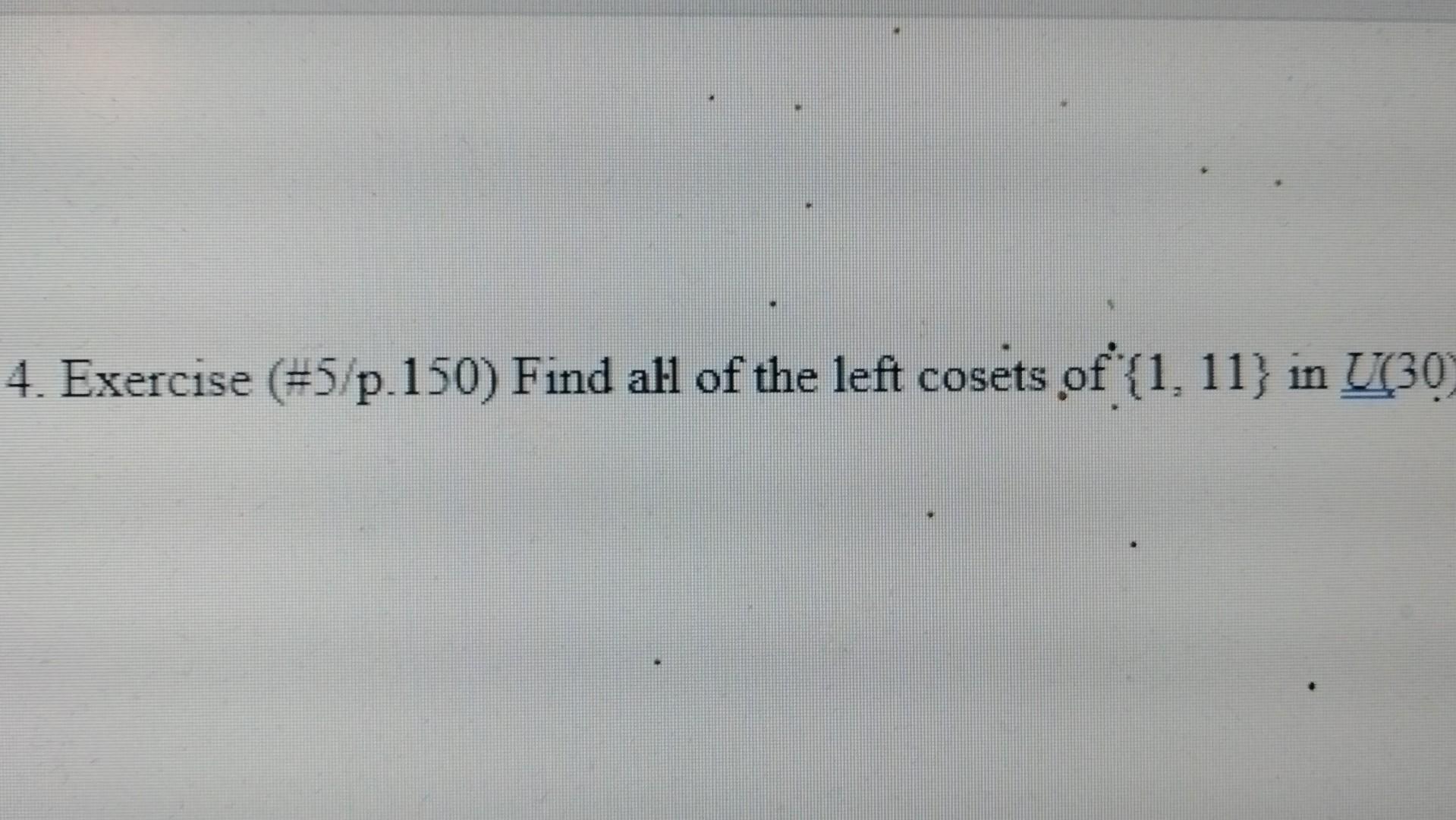 Solved 4. Exercise (#5/ p.150) Find all of the left cosets | Chegg.com