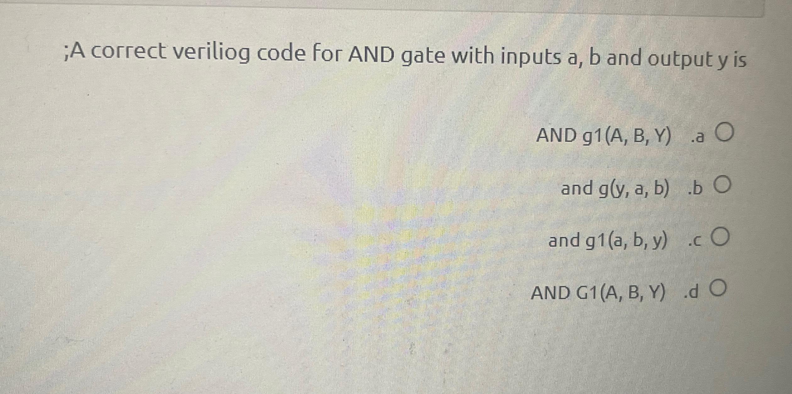 Solved ;A correct veriliog code for AND gate with inputs a, | Chegg.com