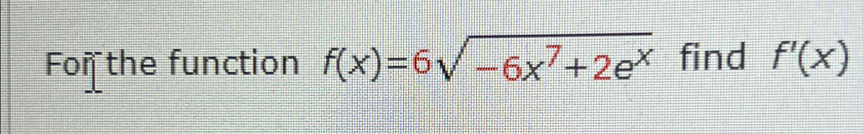 Solved Foin the function f(x)=6-6x7+2ex2 ﻿find f'(x) | Chegg.com